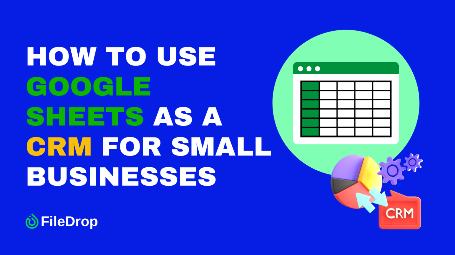 How to Use Google Sheets as a CRM for Small Businesses - FileDrop